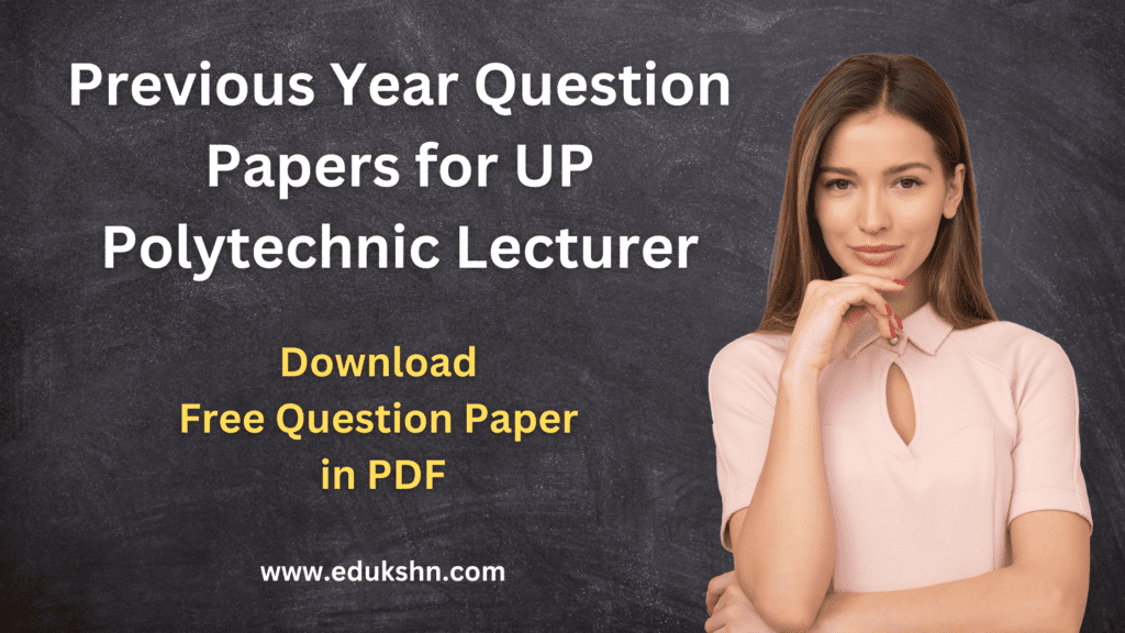 Previous Year Question Papers for UP Polytechnic Lecturer - edukshn.com